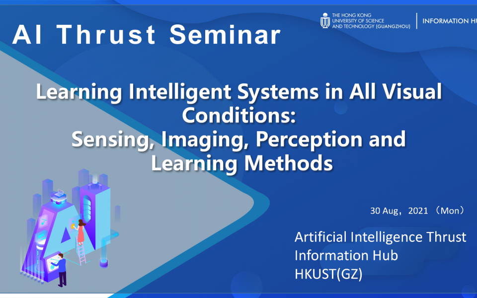 AI Thrust Seminar丨Learning Intelligent Systems in All Visual Conditions: Sensing, Imaging ...